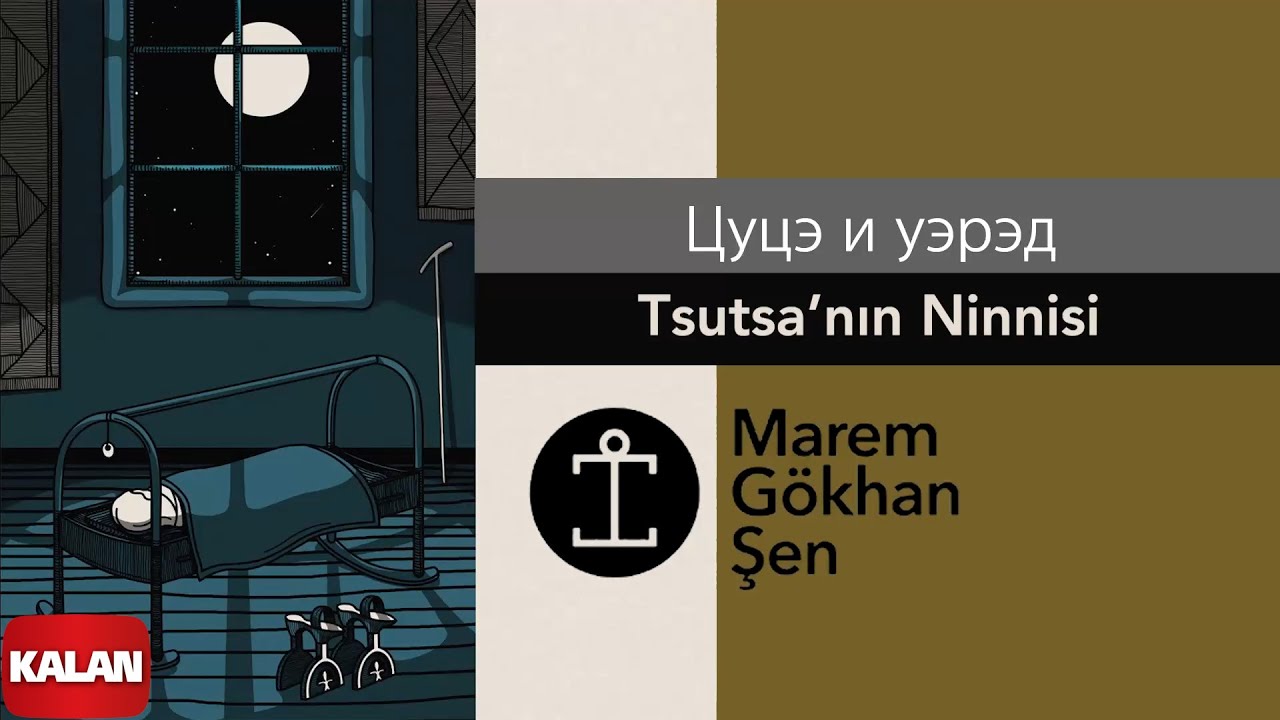 Marem Gökhan Şen - Цуцэ и уэрэд (Tsutsa'nın Ninnisi) I 2024 © Kalan ...
