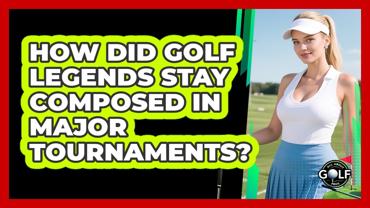 How Did Golf Legends Stay Composed In Major Tournaments? - All About ...