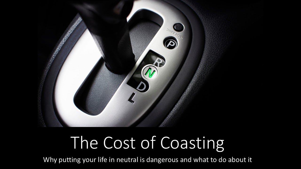 The Cost of Coasting: Why putting your life in neutral is dangerous and ...