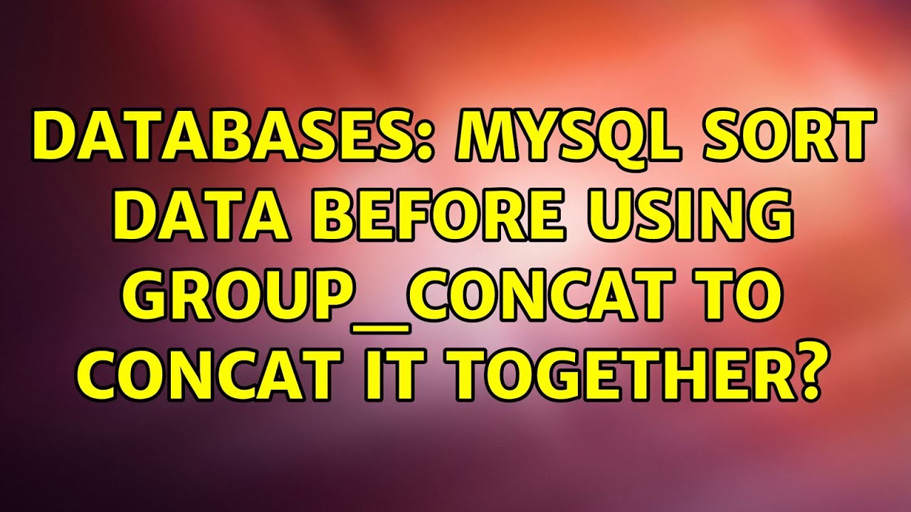 Databases Mysql Sort Data Before Using Group Concat To Concat It Together Youtube