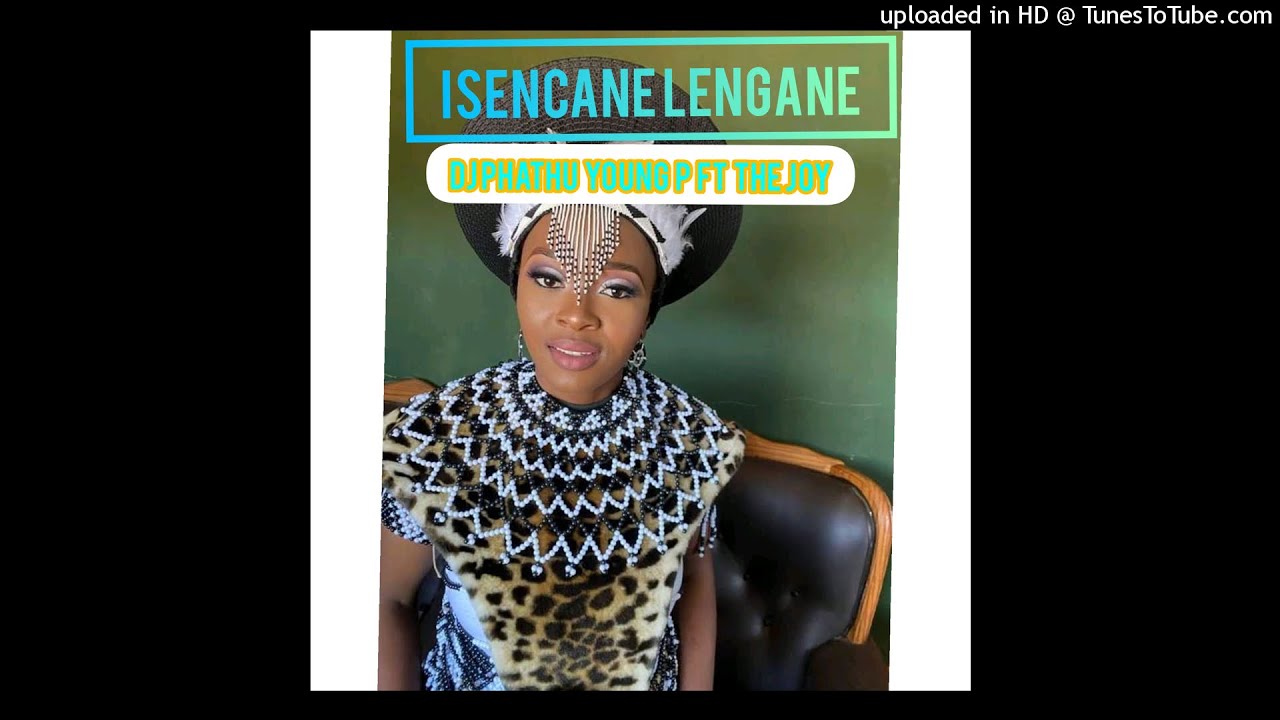 Isencane lengane (feat. The joy) - Dj Phathu Young p: Song Lyrics ...