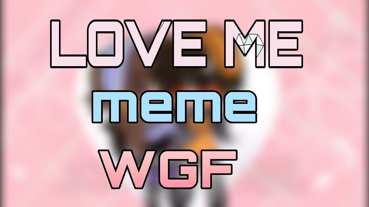 LOVE ME•| ~meme wgf~ {ORIGINAL?} |ship wgf| - YouTube