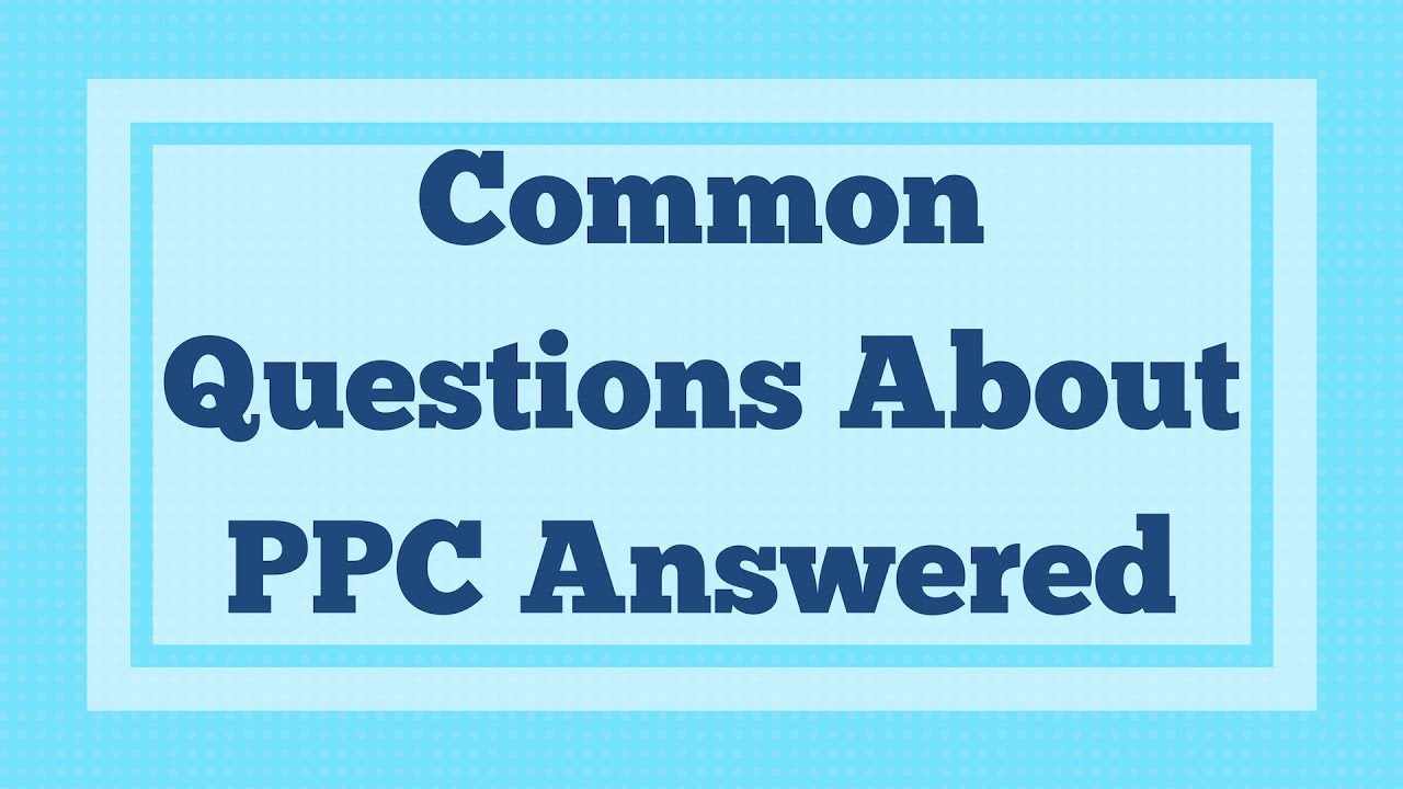 Common PPC Questions Answered - YouTube