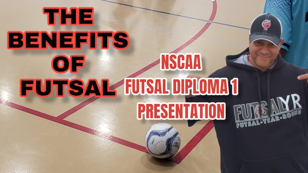 THE BENEFITS OF FUTSAL NSCAA FUTSAL DIPLOMA 1 PRESENTATION - YouTube