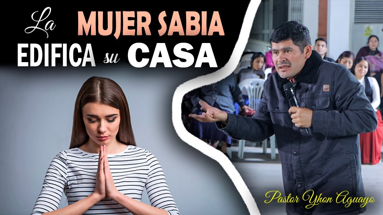 LA MUJER SABIA EDIFICA SU CASA - Pastor Yhon Aguayo 🌍🌎🔥 - YouTube