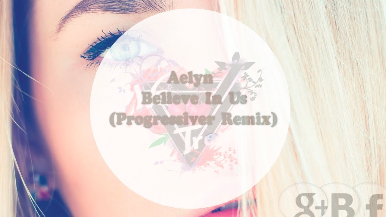 Aelyn - Believe In Us (Progressiver Remix) - YouTube