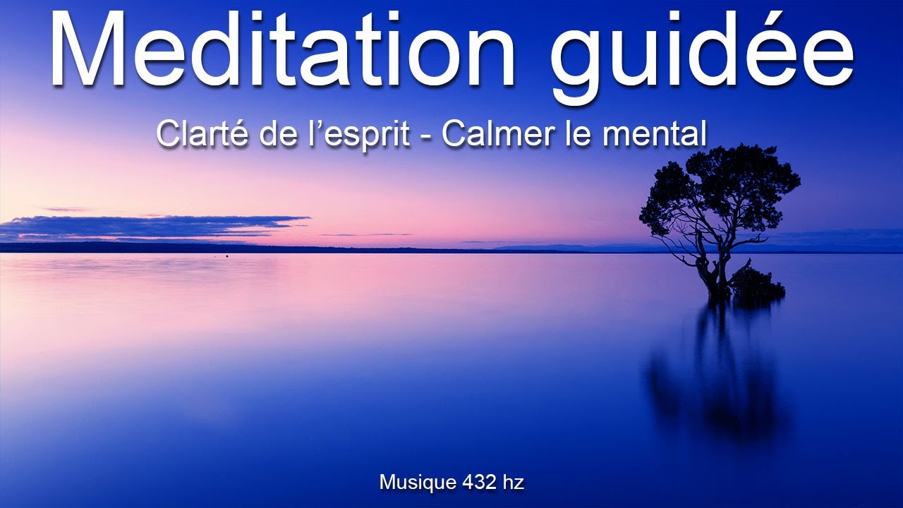 Méditation guidée - Clarté de l'esprit - Calmer le mental - YouTube