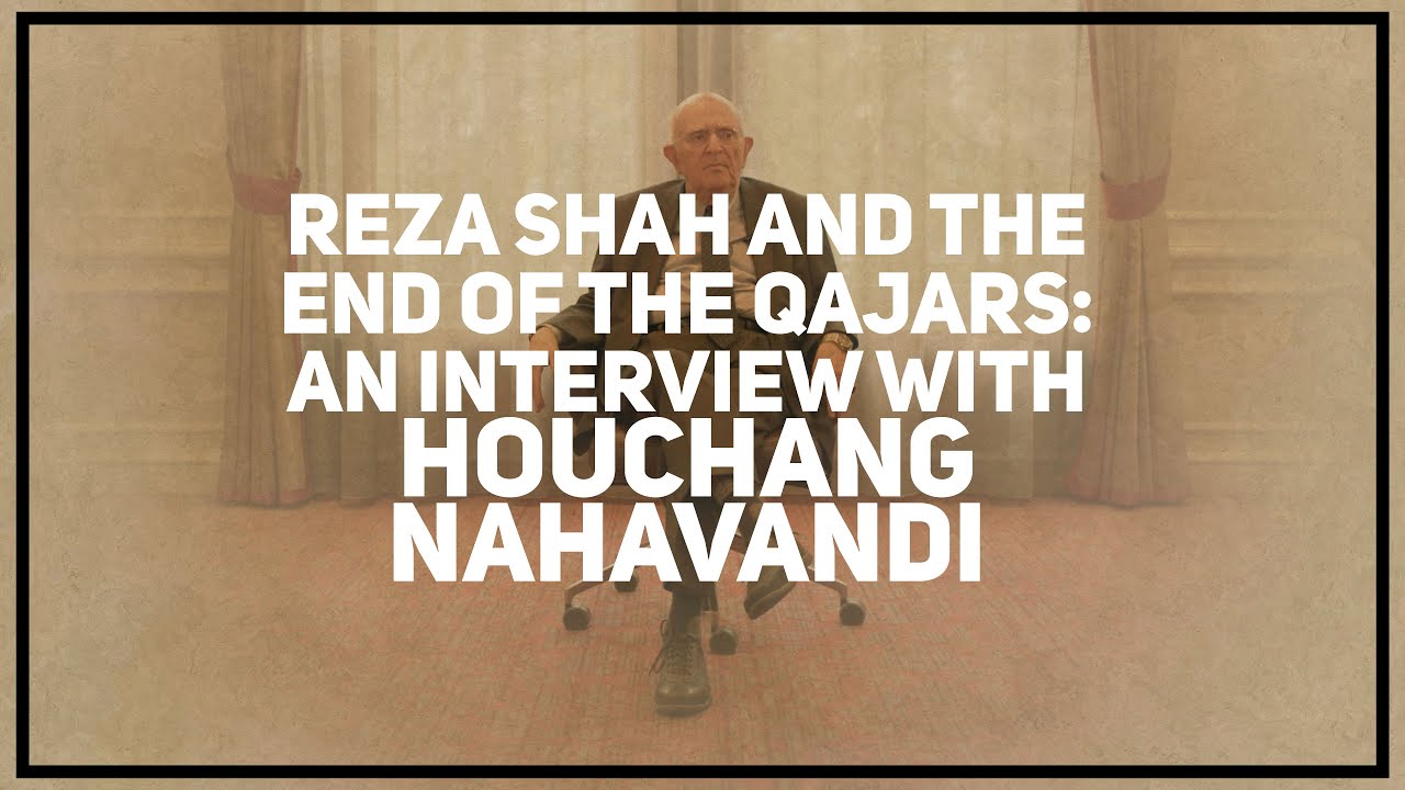Reza Shah and the End of the Qajars: An Interview with Houchang ...