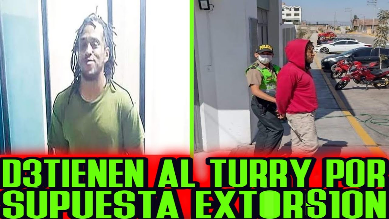 EL TURRY es DETENIDO por supuesta EXTORSIÓN!!! - YouTube