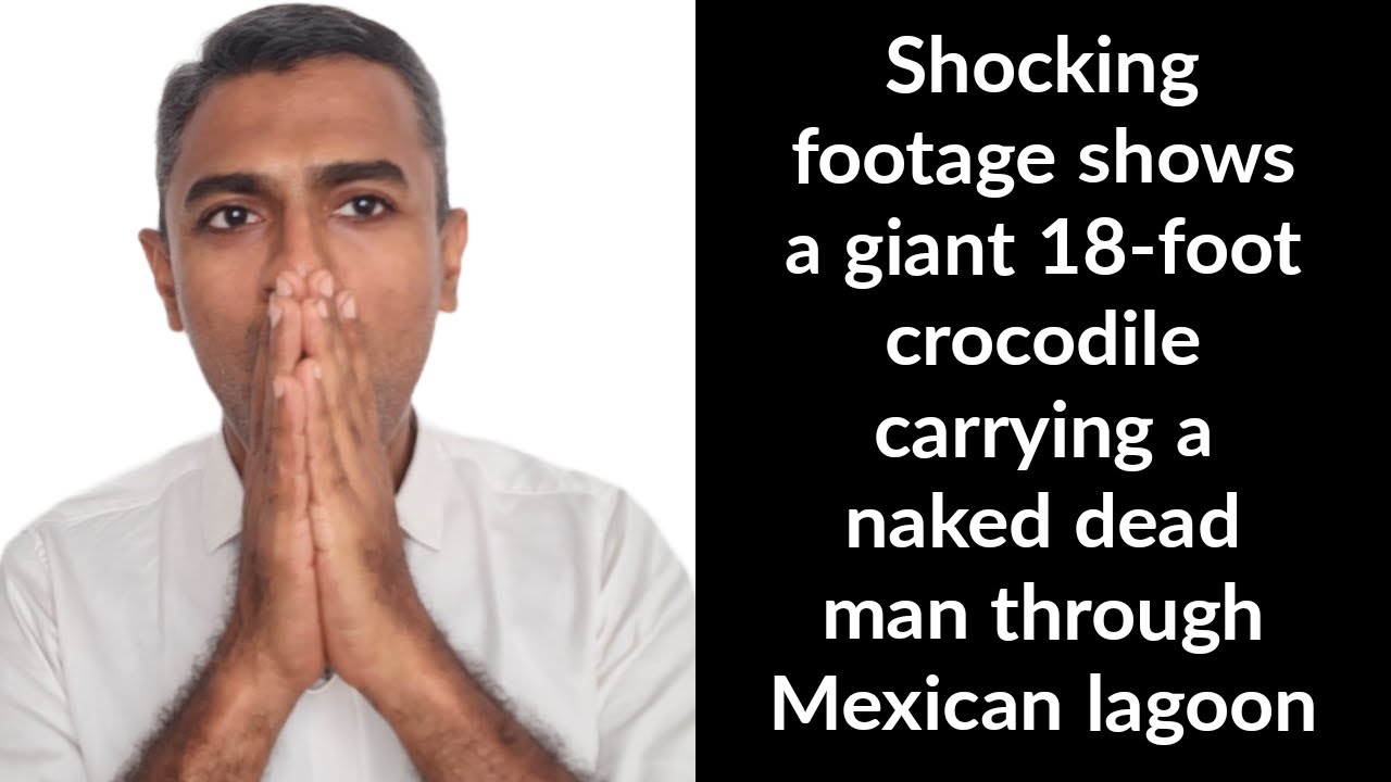 Shocking Footage Shows A Giant 18 Foot Crocodile Carrying A Naked Dead