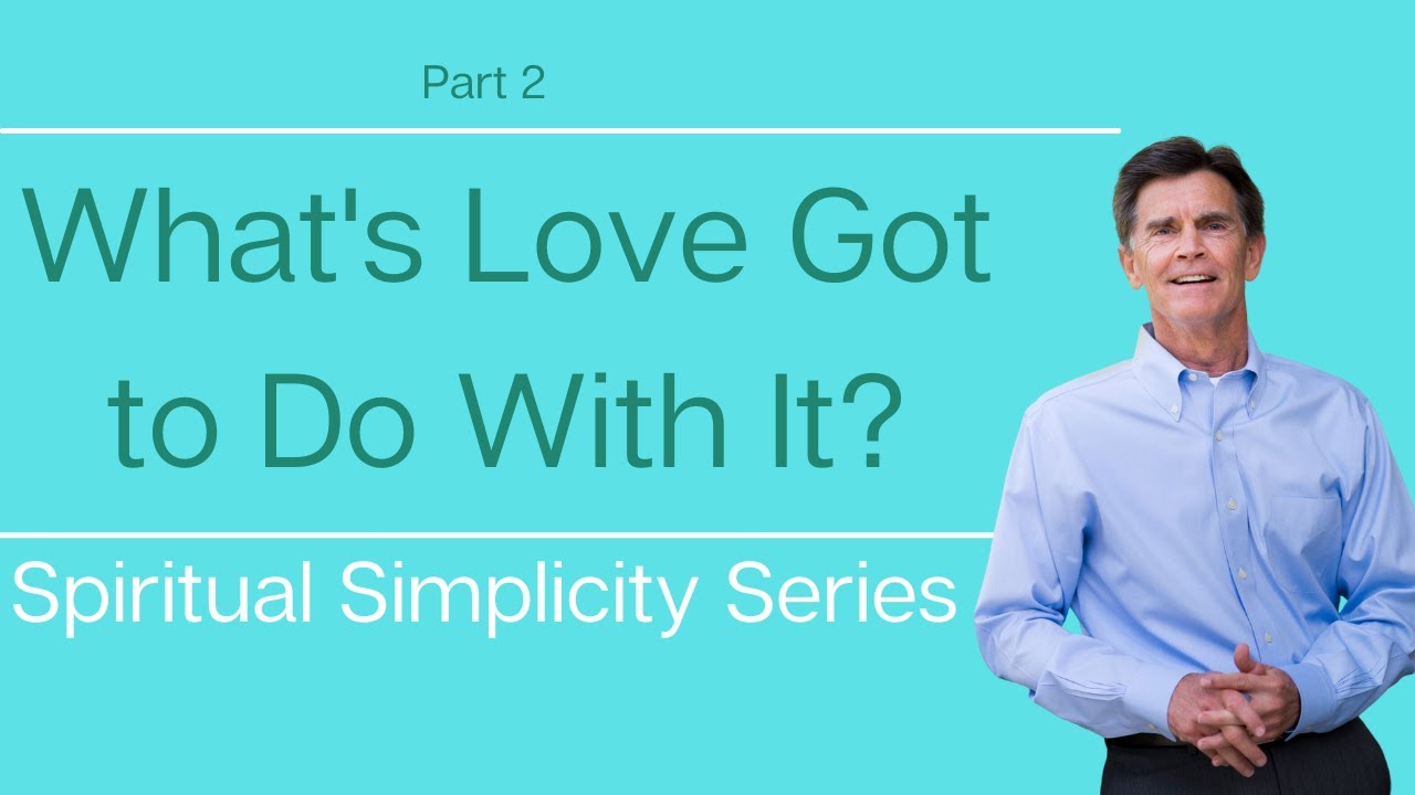 Spiritual Simplicity Series: What's Love Got to Do With It?, Part 2 ...