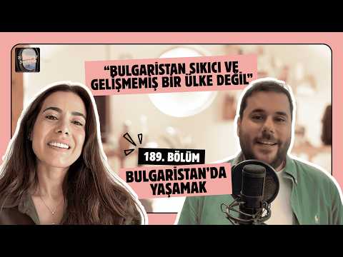 189. Bölüm: Bulgaristan'da Yaşamak | Esra Çavuşoğlu
