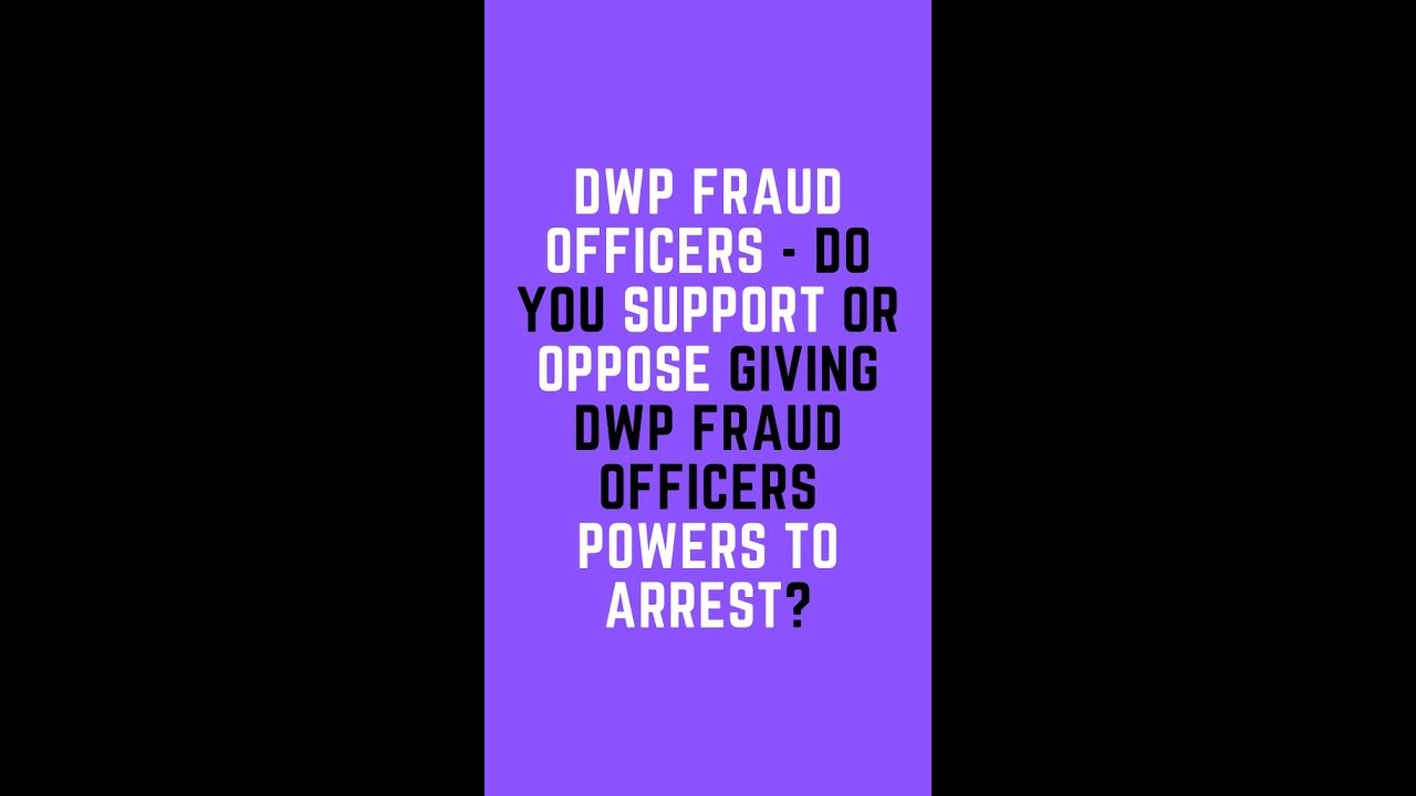DWP Fraud Officers - Do you support or oppose giving DWP Fraud Officers ...