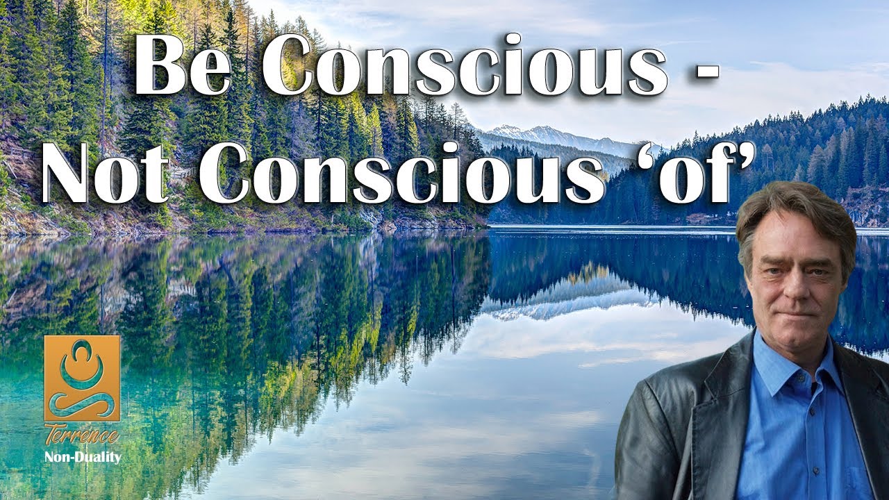 Be Conscious - Not Conscious 'of' - Non duality with Terrence - YouTube