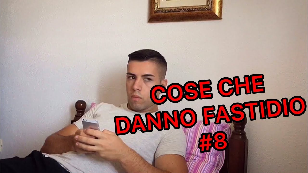 COSE CHE DANNO FASTIDIO #8 - YouTube