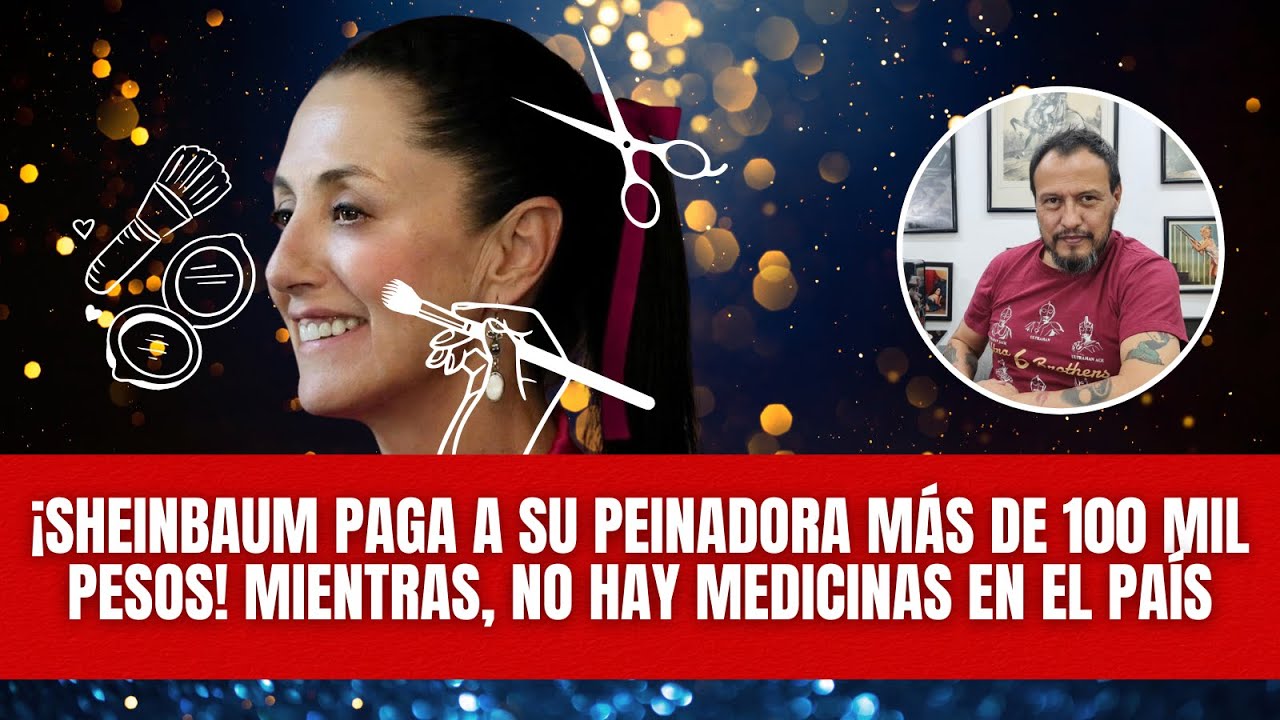 ¡Sheinbaum paga a su peinadora más de 100 mil pesos! Mientras, no hay ...