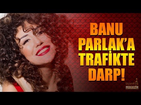 TRAFİKTE DARP EDİLEN BANU PARLAK O KİŞİLERİN PEŞİNİ BIRAKMAYACAK