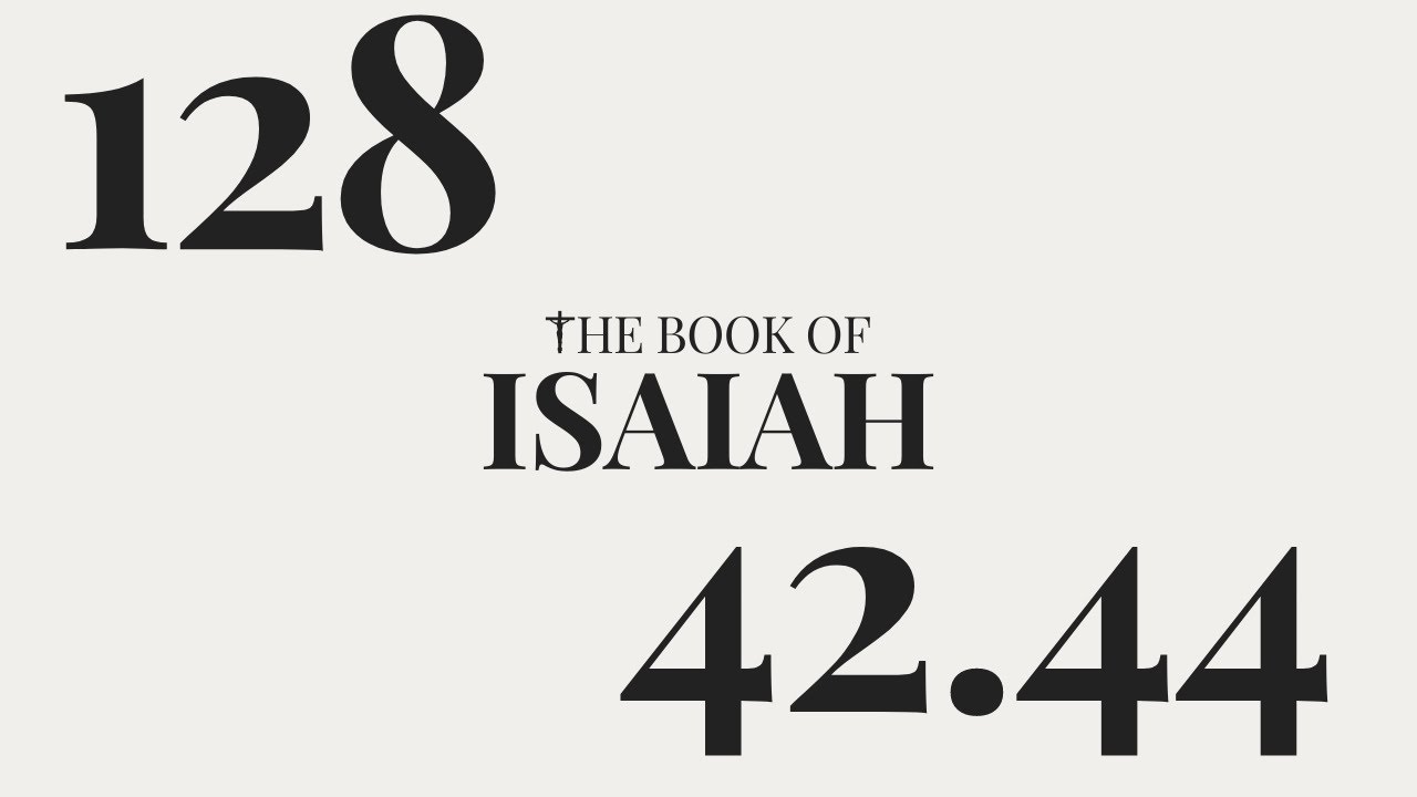 DAY 128 | The Book of Isaiah: Chapter 42-44 - YouTube