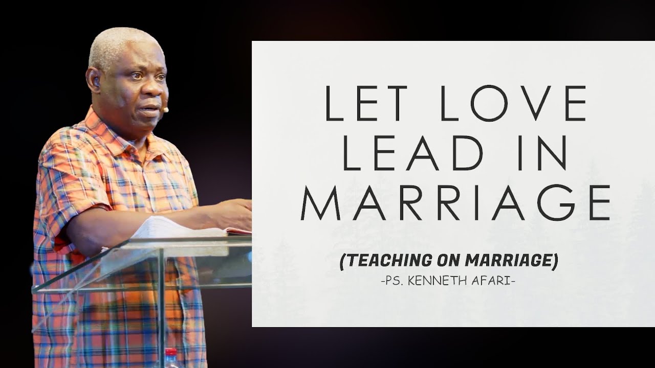 Let Love Lead In Marriage | By Ps. Kenneth Afari - YouTube