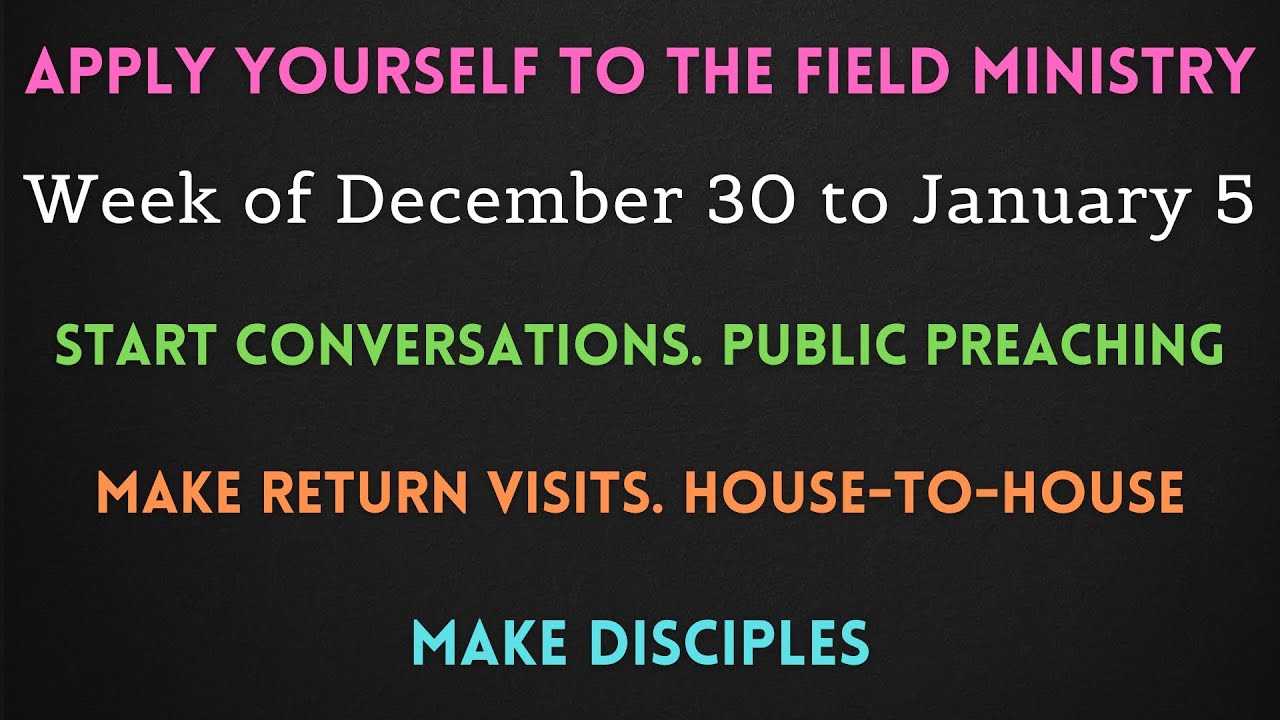APPLY YOURSELF TO THE FIELD MINISTRY Week of December 30 to January 5 ...