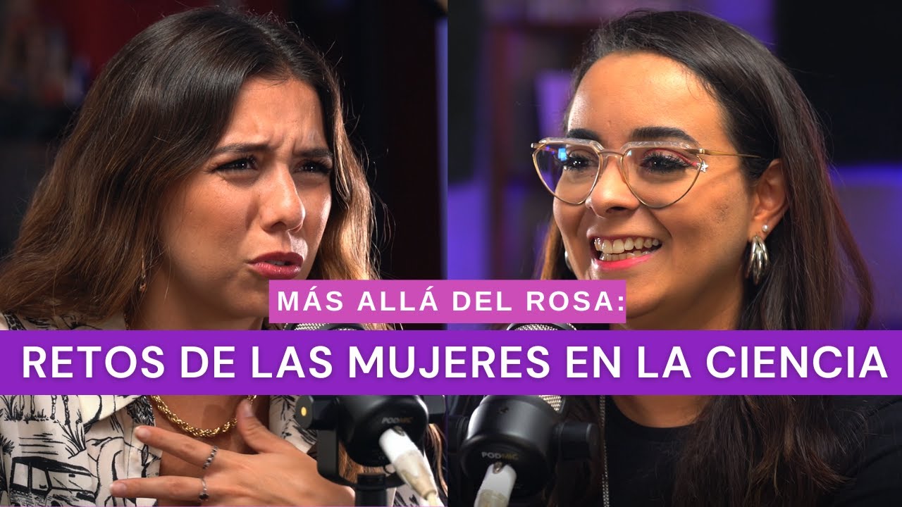 Más allá del rosa- Retos de las mujeres en la ciencia con Ana Karen ...