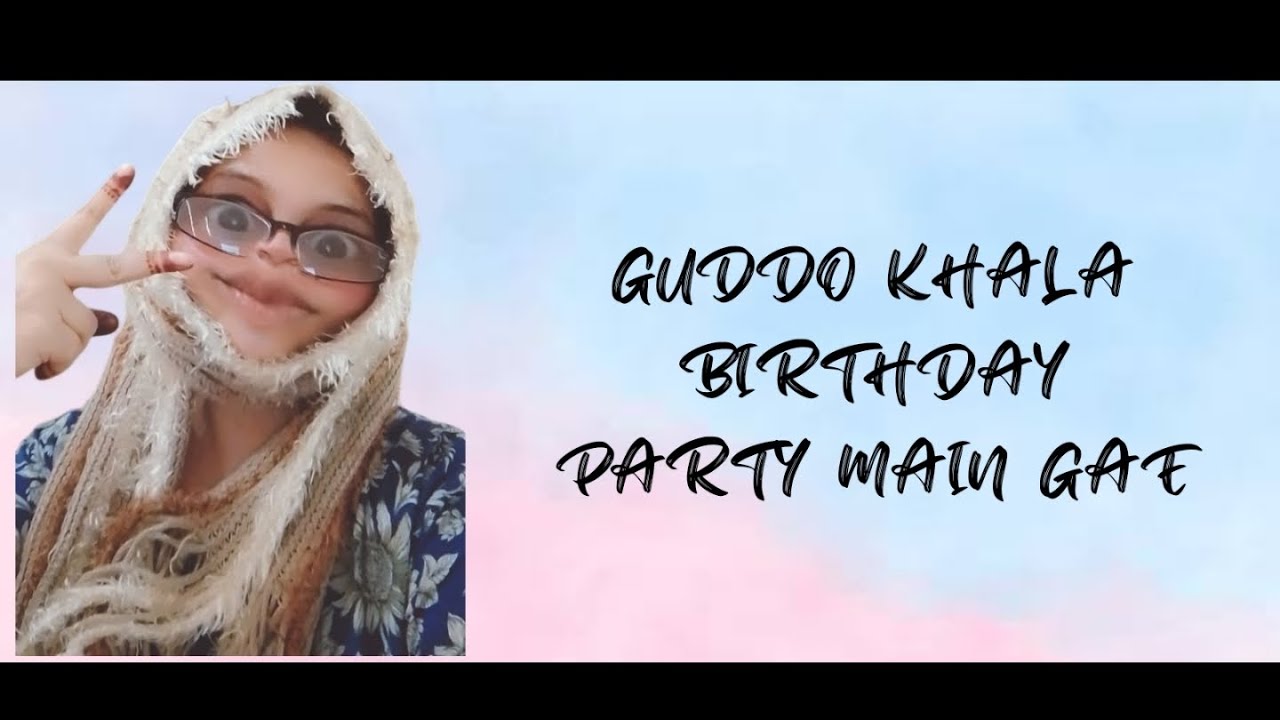 GUDDO KHALA GAE BIRTHDAY PARTY MAIN - YouTube