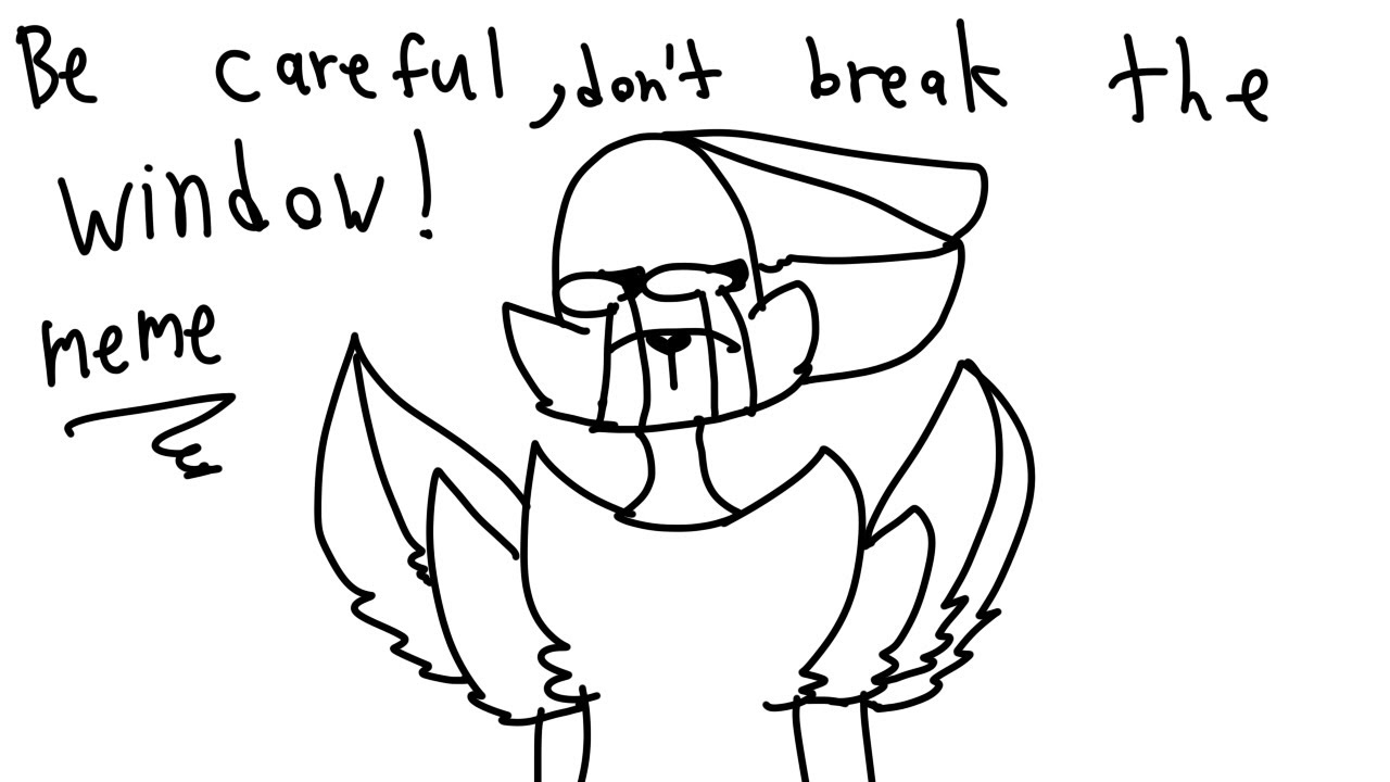 BE CAREFUL,DON'T BREAK THE WINDOW! Meme (Flipaclip) - YouTube