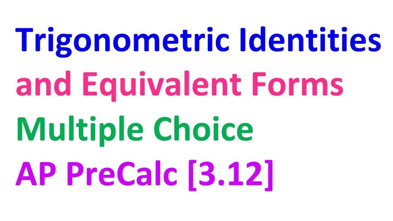 3.12E - Trig Identities and Equivalent Forms (Multiple Choice) [AP ...