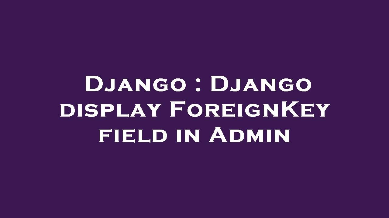 Django Django Display Foreignkey Field In Admin Youtube