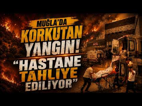 Yangında Kritik Gelişme: Seydikemer Devlet Hastanesi Tahliye Ediliyor!