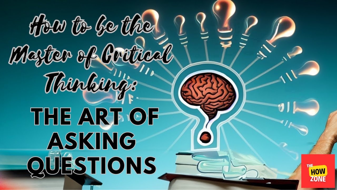 How to be the Master of Critical Thinking: The Art of Asking Questions ...