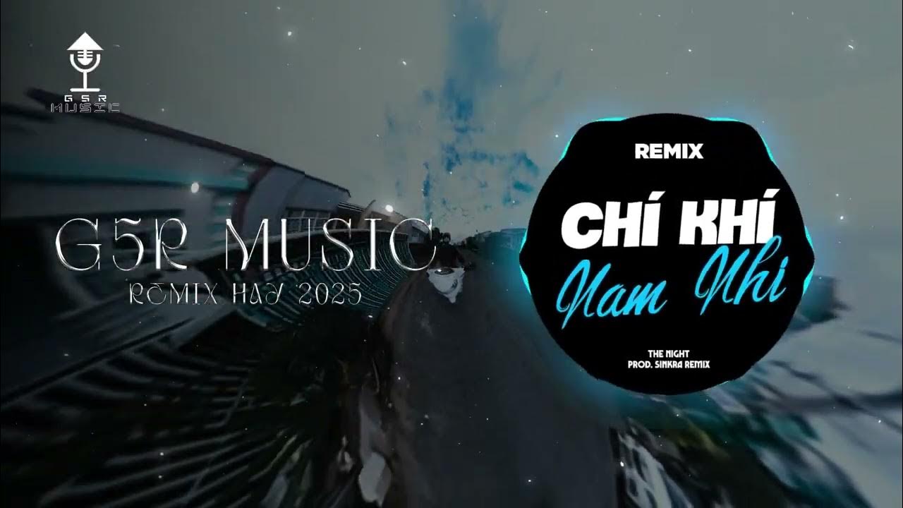 Chí Khí Nam Nhi Remix - The Night | SinKra Remix || G5R Music Remix Hay 2025 - YouTube