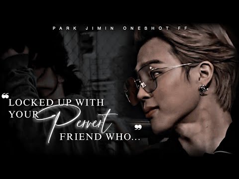 Locked up with your p*rv_rt friend who... [BTS Jimin FF Oneshot]