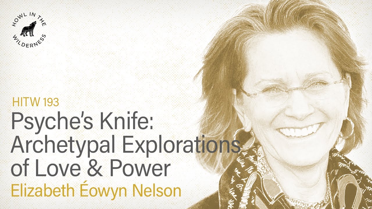 Psyche’s Knife: Archetypal Explorations of Love and Power | Elizabeth Éowyn Nelson | HITW 193 ...