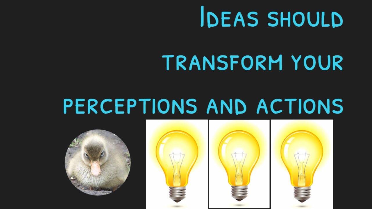 Ideas should transform your perceptions and actions - YouTube