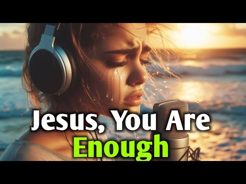 Jesus, You Are Enough – Powerful Christian Worship Song for Faith ...