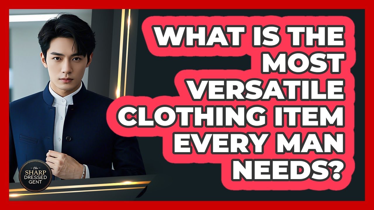 What Is The Most Versatile Clothing Item Every Man Needs? - The Sharp ...