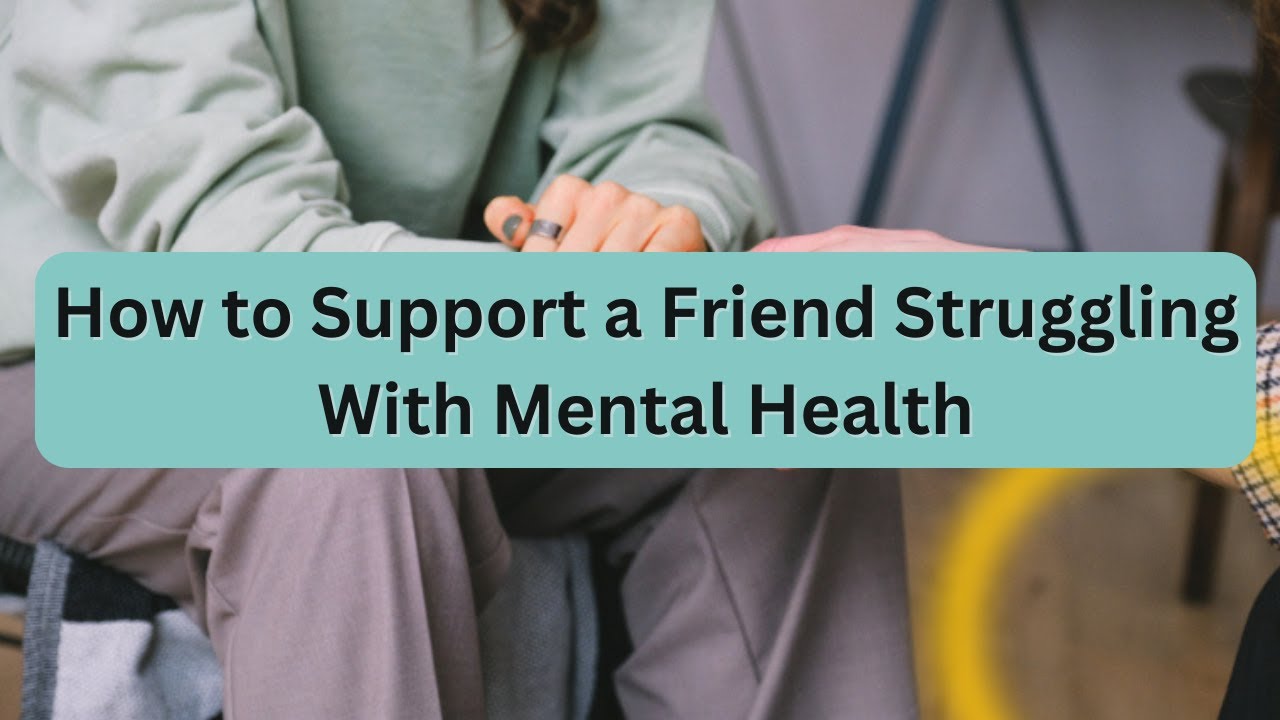 How to Help a Friend Struggling with Mental Health | Practical Tips ...