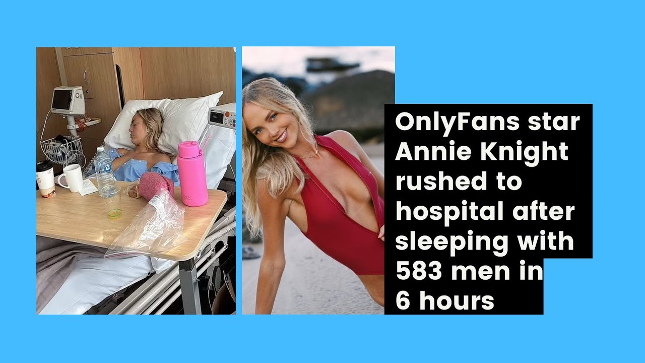 OnlyFans star Annie Knight rushed to hospital after sleeping with 583 ...