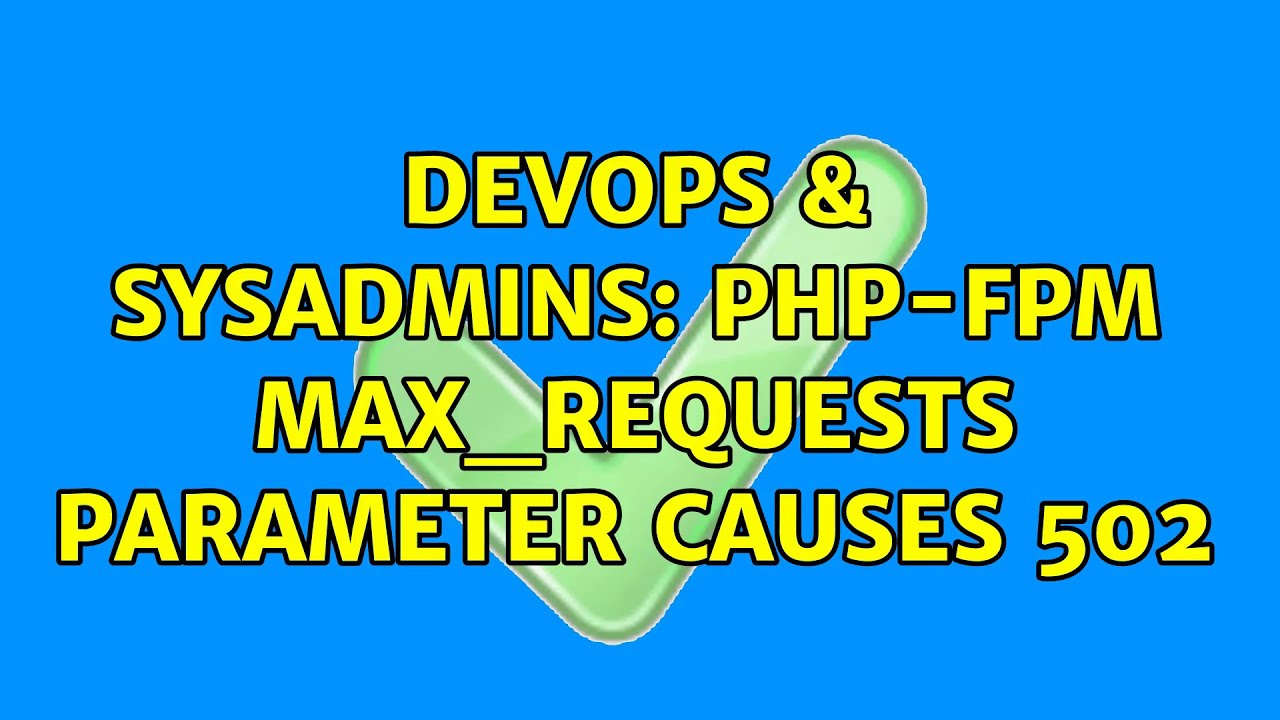 Devops And Sysadmins Php Fpm Maxrequests Parameter Causes 502 Youtube