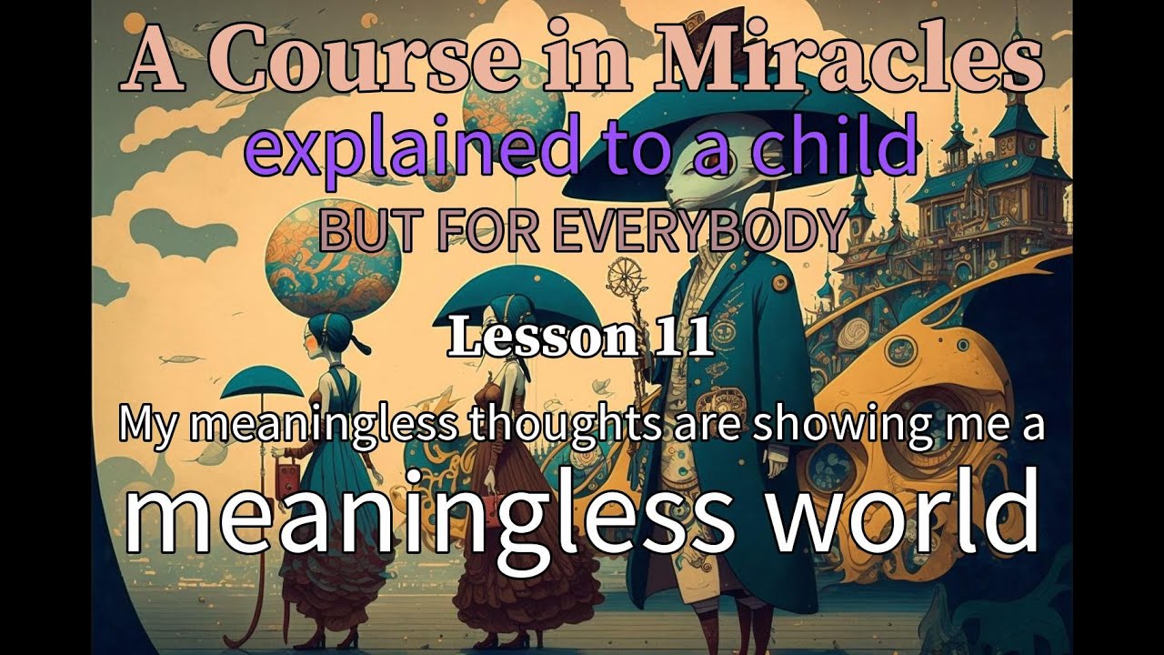 Lesson 11: My meaningless thoughts are showing me a meaningless world ...