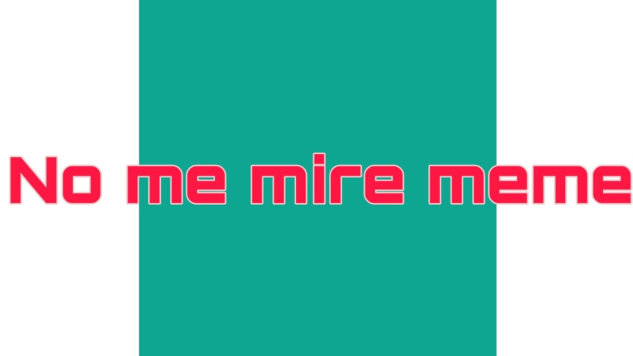 No me mire meme - YouTube