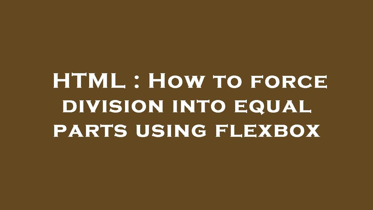 HTML : How to force division into equal parts using flexbox - YouTube