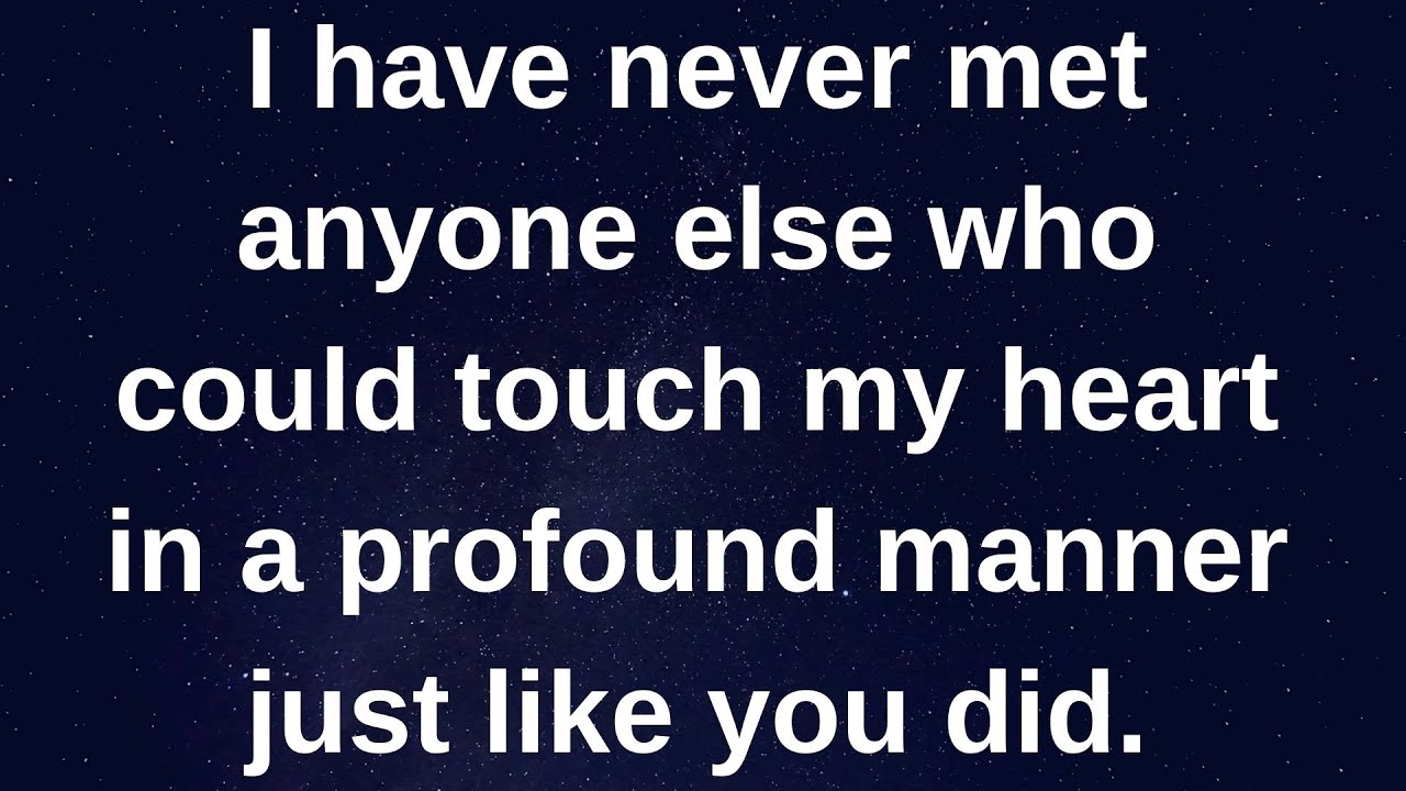 I have never met anyone else who could touch my heart... love messages ...