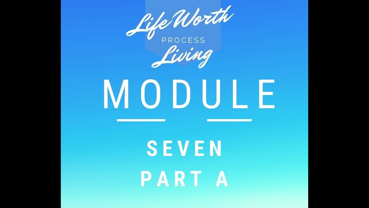 Life Worth Living Process Module 7 Part A The Secrets to Happiness and ...
