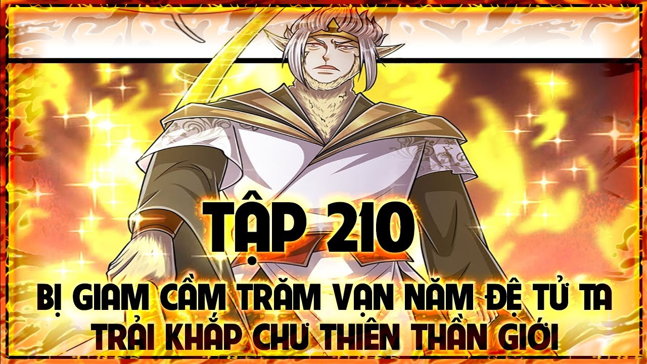 BỊ GIAM CẦM TRĂM VẠN NĂM ĐỆ TỬ TA TRẢI KHẮP CHƯ THIÊN THẦN GIỚI TẬP 210 ...