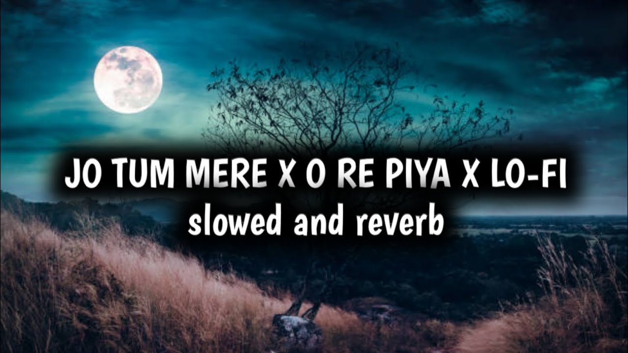 Jo tum mere x re Piya x lo-fi song (slowed and reverb) - YouTube