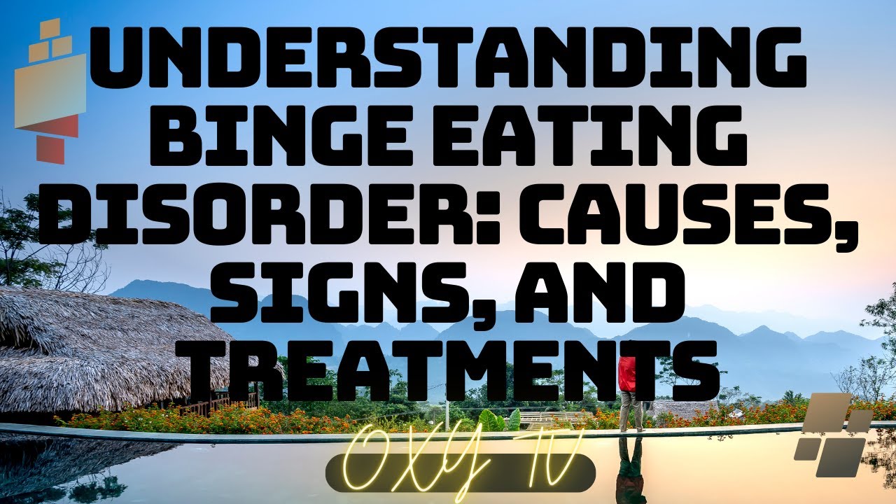 Understanding Binge Eating Disorder: Causes, Signs, and Treatments ...