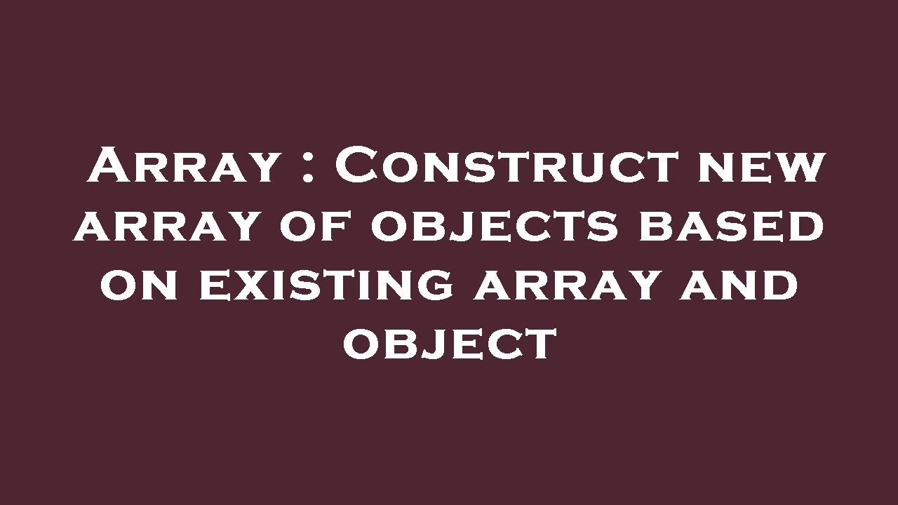 Array Construct New Array Of Objects Based On Existing Array And 8032