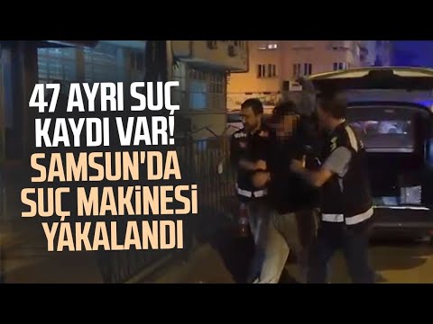 47 ayrı suç kaydı var! Samsun'da suç makinesi yakalandı